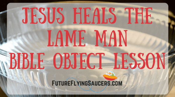 Jesus Heals a Lame Man Object Lesson – FutureFlyingSaucers Object Lessons
