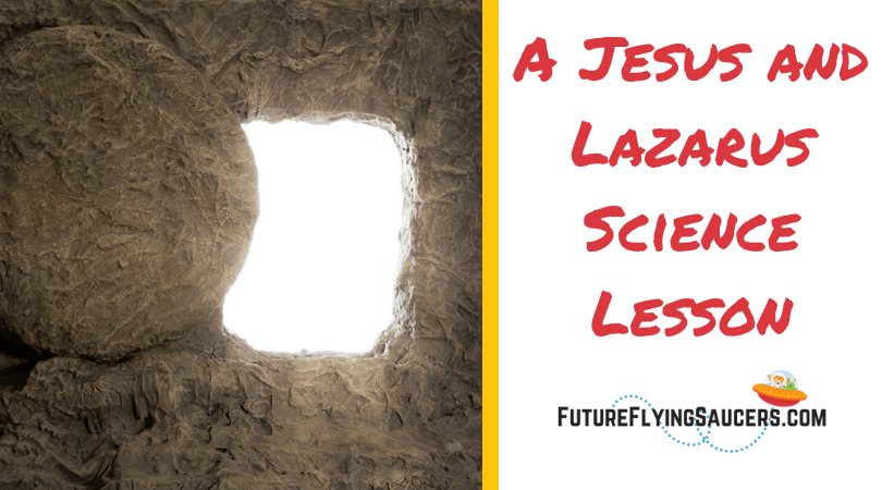 A Jesus and Lazarus Science Lesson ~ John 11: 1-46